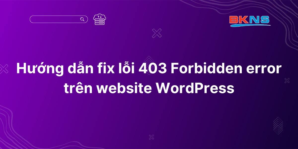 Hướng dẫn fix lỗi 403 Forbidden error trên website WordPress - BKNS