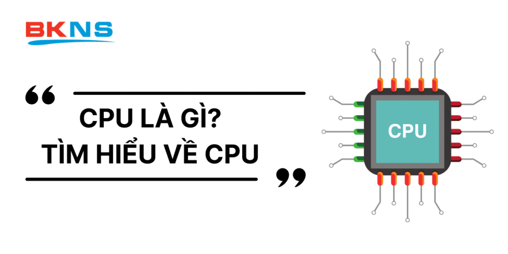 CPU là gì? Các loại CPU phổ biến nhất hiện nay - BKNS