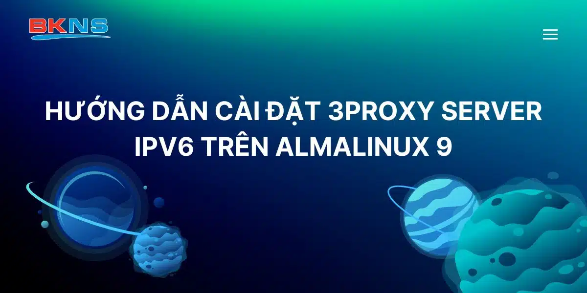 Hướng dẫn cài đặt 3proxy server IPv6 trên AlmaLinux 9 - BKNS